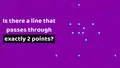 Is there (always) a line that passes through exactly 2 points? 11th ...