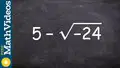 Learn how to rewrite an expression using the value i, 5 - root(-24) Video