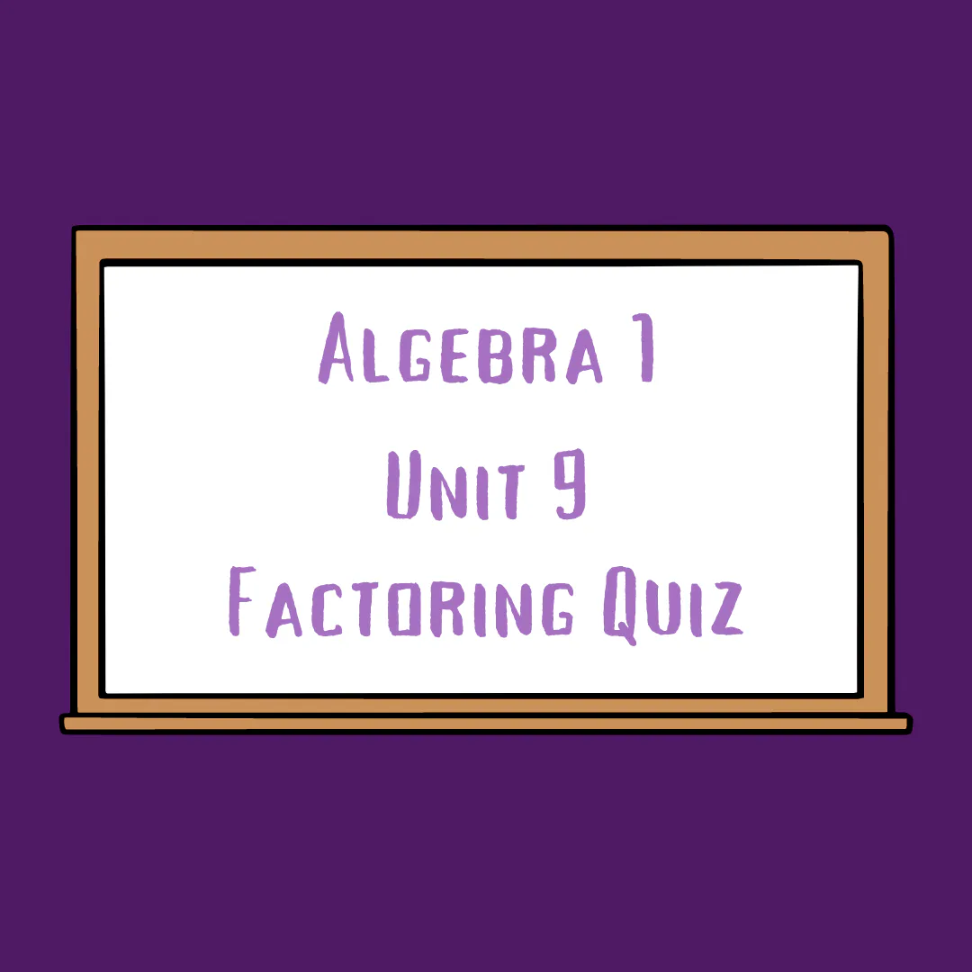 Unit 9 Quiz: Factoring Quiz