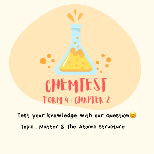 CHEMTEST : CHAPTER 2 FORM 4 (MATTER & THE ATOMIC STRUCTURE) Quiz