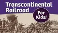The First Transcontinental Railroad for Kids | Bedtime History Video