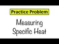 Practice Problem: Calorimetry and Specific Heat Video