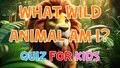 What Wild Animal Am I? Quiz For Kids KG - 3rd Grade Video | Quizizz